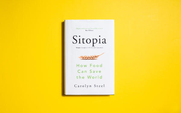 Sitopia: How Food Can Save the World by Carolyn Steel – Sitopia Farm
